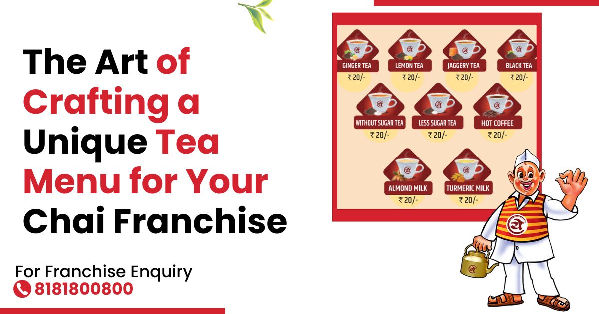 The Art of Crafting a Unique Tea Menu for Your Chai Franchise